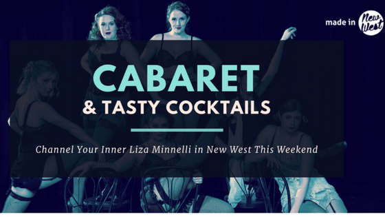 Cabaret and Tasty Cocktails in New West for the Weekend